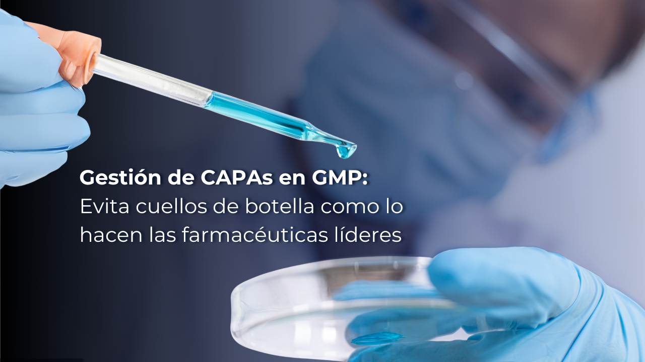 Gestión de CAPAs en GMP: Evita cuellos de botella